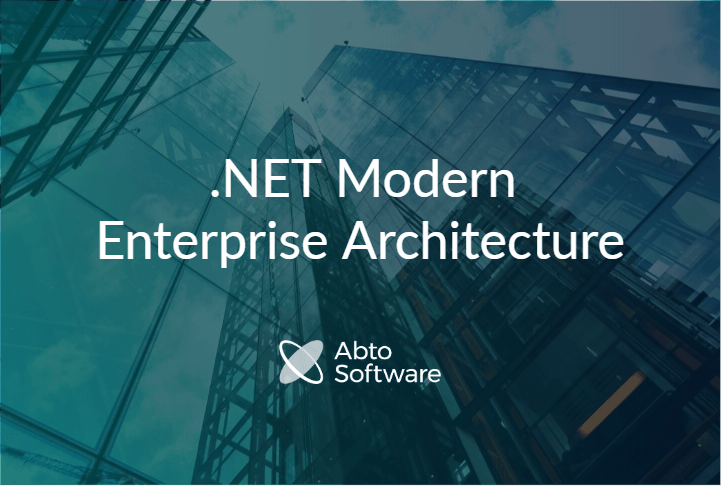 .NET Based Modern Enterprise Architecture - Abto Software