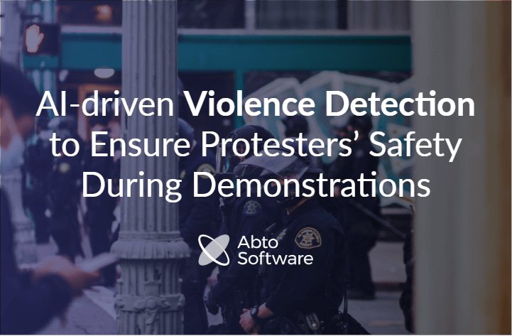 AI Violence Detection to Ensure Protesters’ Safety - Abto Software
